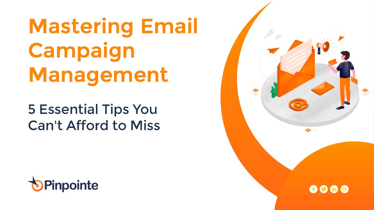 Mastering Email Campaign Management: 5 Essential Tips You Can't Afford ...