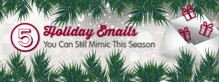 5 Holiday Emails You Can Still Mimic This Season
