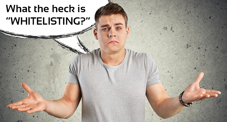 What The Heck is Whitelisting and Why Should I Use It?